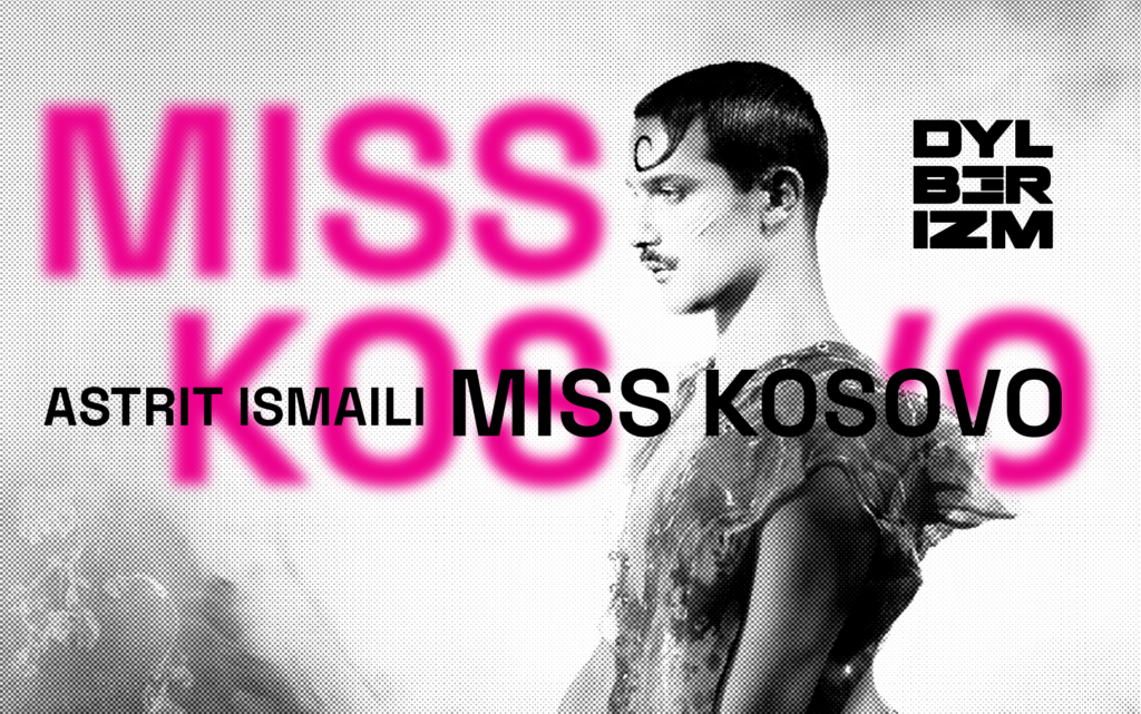 Miss Kosovo - Astrit Ismaili – Dylberizm